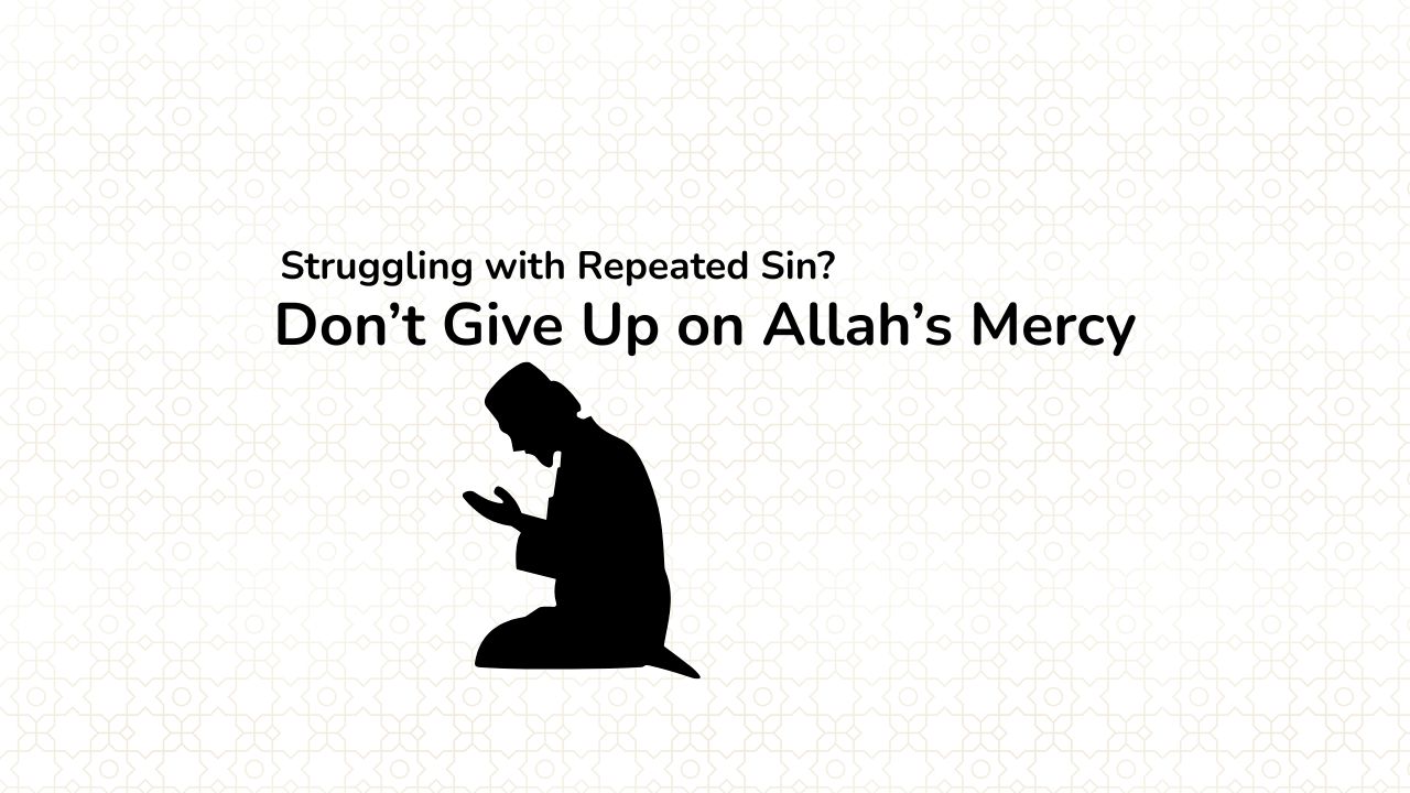 Struggling with Repeated Sin? Don’t Give Up on Allah’s Mercy